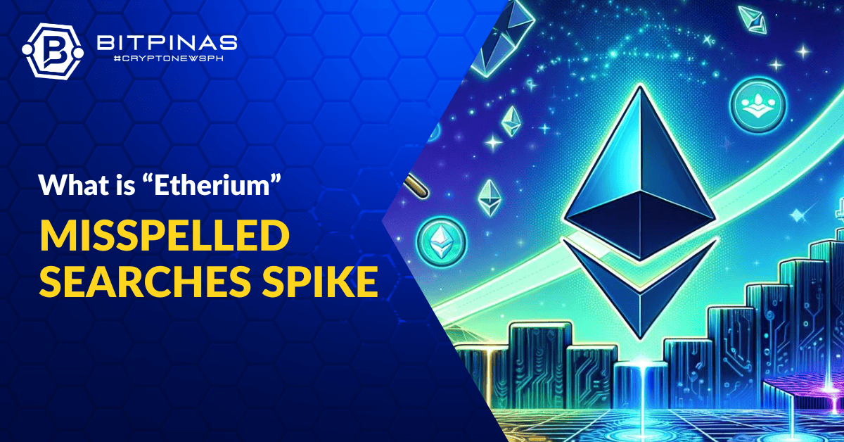 What is Etherium? Misspelled Ethereum Searches Spike in PH Amid Crypto ...